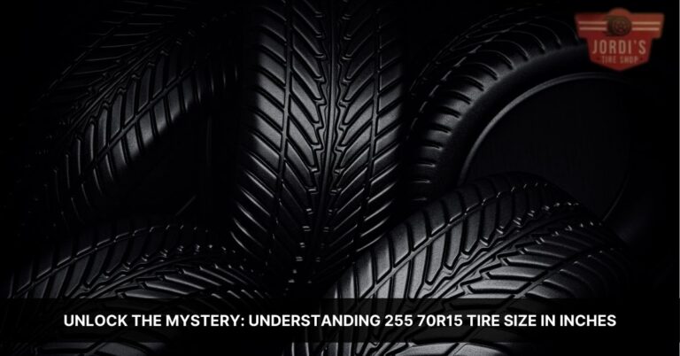 Unlock the Mystery: Understanding 255 70r15 Tire Size in Inches - Jordi's Tire Shop