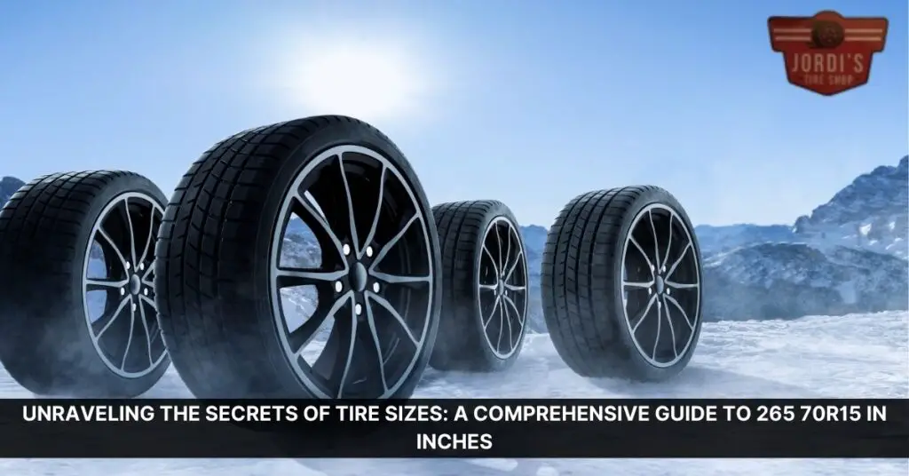 Unraveling the Secrets of Tire Sizes: A Comprehensive Guide to 265 70r15 in Inches - Jordi's ...