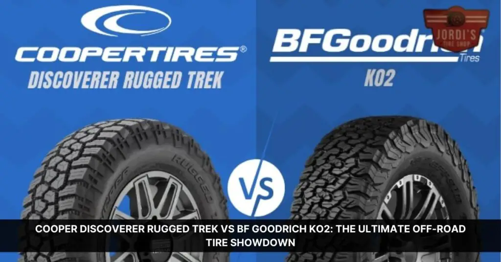 Cooper Discoverer Rugged Trek vs BF Goodrich KO2: The Ultimate Off-Road Tire Showdown - Jordi's ...
