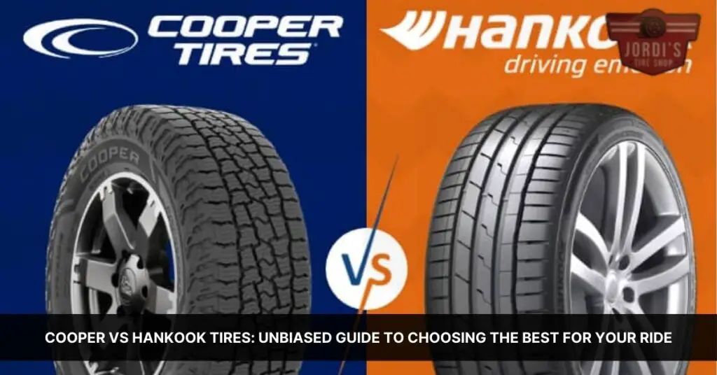 Cooper vs Hankook Tires: Unbiased Guide To Choosing the Best for Your Ride - Jordi's Tire Shop