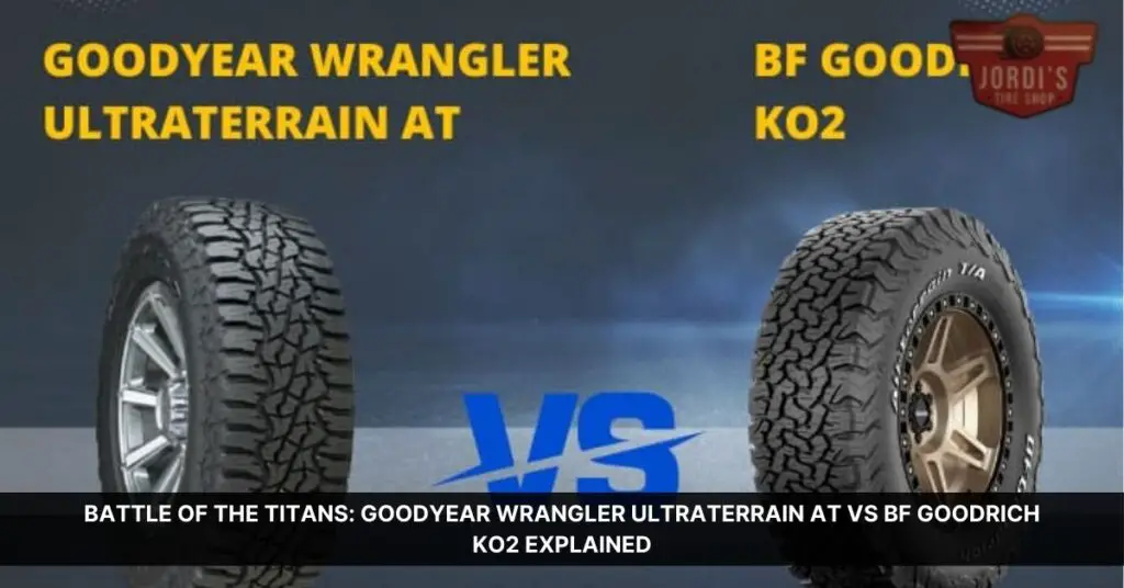Battle of the Titans: Goodyear Wrangler UltraTerrain AT vs BF Goodrich KO2 Explained - Jordi's ...